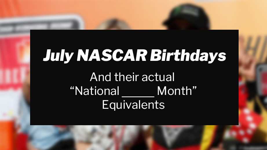 July NASCAR Birthdays and their actual 'National _____ Month ...
